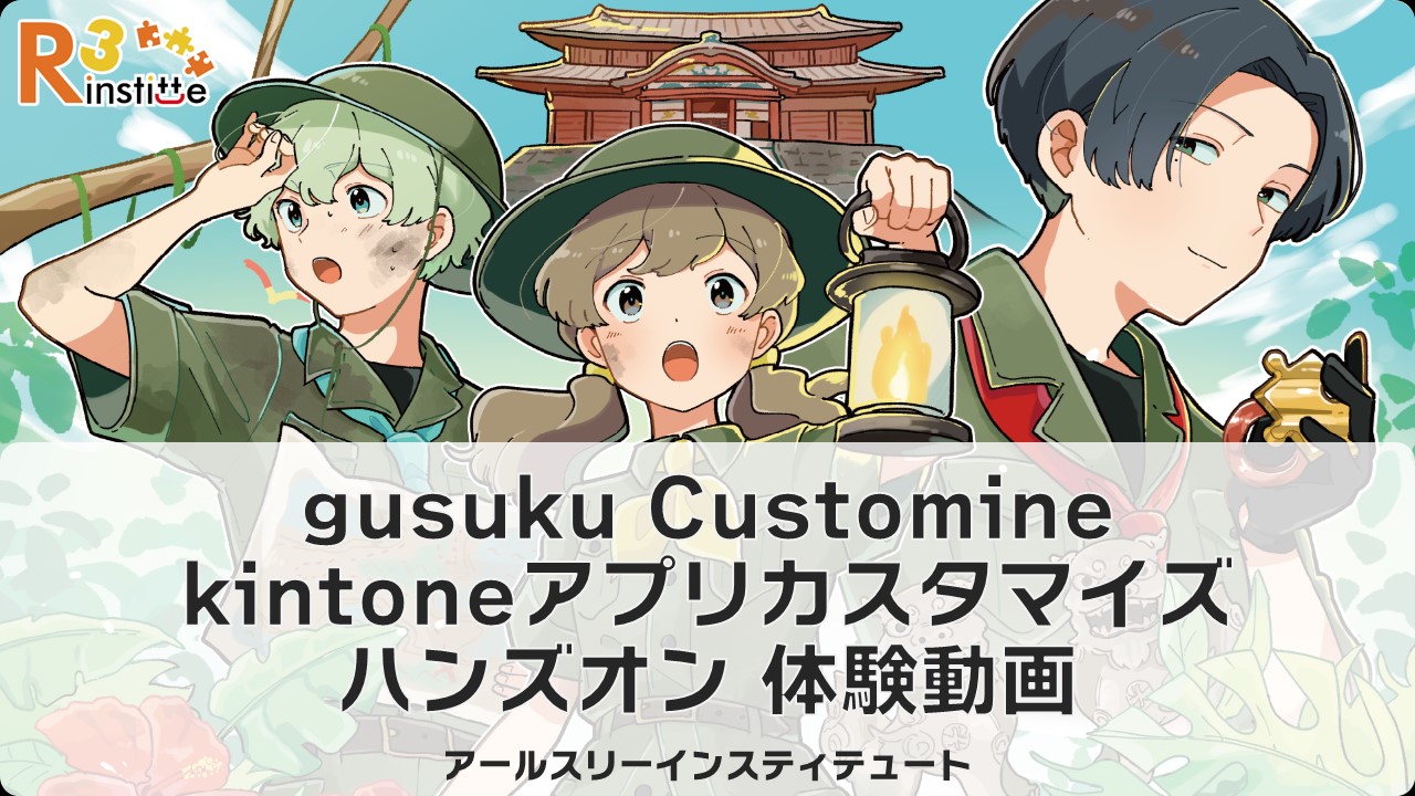 キントーンを更に便利に使いこなすカスタマイズをgusuku Customineで作ってみよう！｜アールスリーインスティテュート